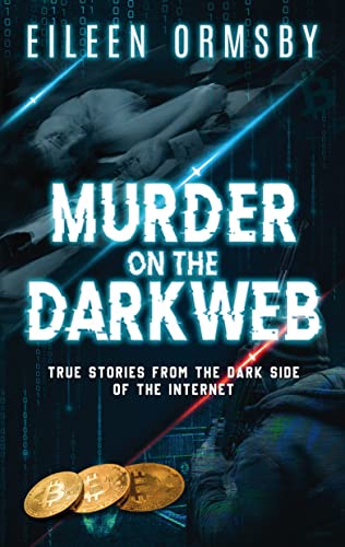 Murder on the Dark Web: True tales from the dark side of the internet ...