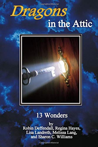 Dragons in the Attic: 13 Wonders: Deffendall, Robin, Hayes, Regina ...