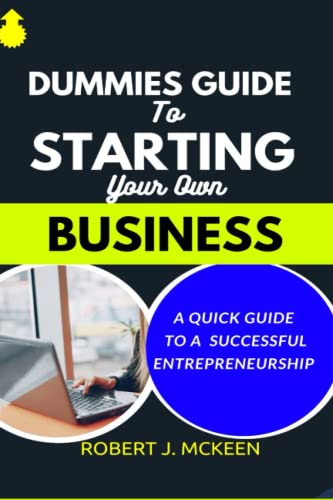 DUMMIES GUIDE TO STARTING YOUR OWN BUSINESS: A QUICK GUIDE TO A SUCCESSFUL ENTREPRENEURSHIP ...