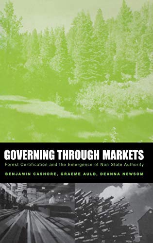 Governing Through Markets: Forest Certification and the Emergence of ...