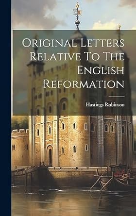 Original Letters Relative To The English Reformation: Robinson ...