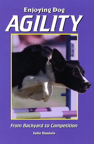 Enjoying Dog Agility: From Backyard to Competition: Daniels, Julie ...