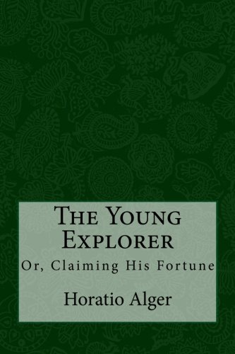 The Young Explorer: Or, Claiming His Fortune: Alger, Horatio, Anderson ...