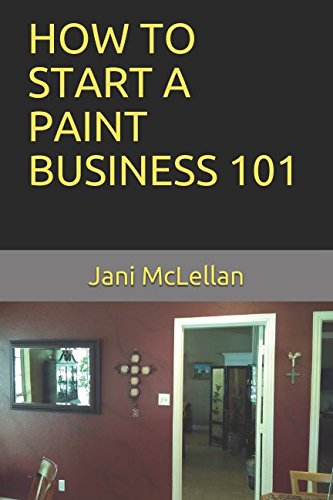 HOW TO START A PAINT BUSINESS 101: McLellan, Jani: 9781522095835 ...