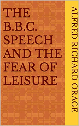 Amazon.com: THE B.B.C. SPEECH AND THE FEAR OF LEISURE eBook : Orage ...