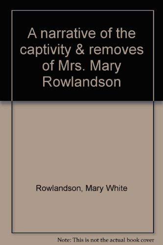A narrative of the captivity & removes of Mrs. Mary Rowlandson ...
