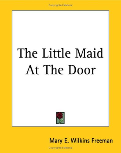 The Little Maid at the Door: Freeman, Mary Eleanor Wilkins ...