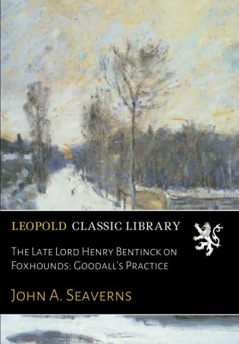 The Late Lord Henry Bentinck on Foxhounds: Goodall's Practice: Seaverns ...
