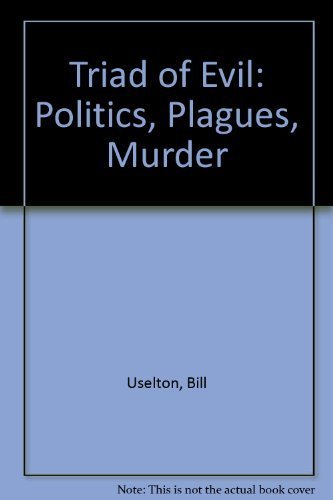 Triad of Evil: Politics, Plagues, Murder: Uselton, Bill: 9781879366169 ...