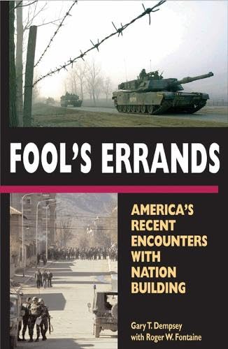 Fool's Errands: America's Recent Encounters with Nation Building ...