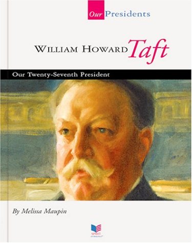 William Howard Taft: Our Twenty-Seventh President (Our Presidents ...