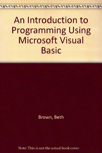 An Introduction to Programming Using Microsoft Visual Basic: Brown, Beth, Presley, Bruce ...