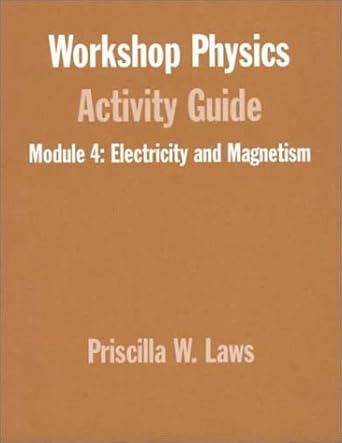 Electricity and Magnetism (Module 4) (Workshop Physics Activity Guide ...