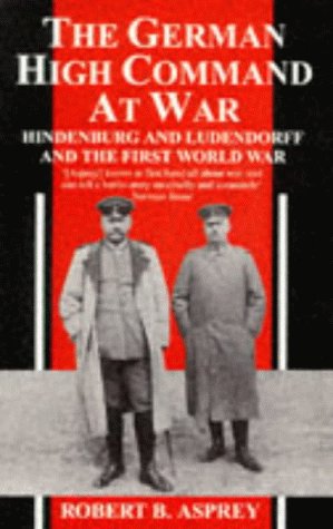 The German High Command at War: Hindenburg and Ludendorff and the First ...