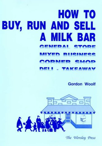 How to Buy, Run and Sell a Milk Bar: Woolf, Gordon: 9780646087818 ...