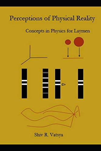 Perceptions of Physical Reality: Concepts in Physics for Laymen: Vatsya ...