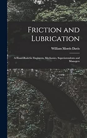 Friction and Lubrication: A Hand-Book for Engineers, Mechanics ...