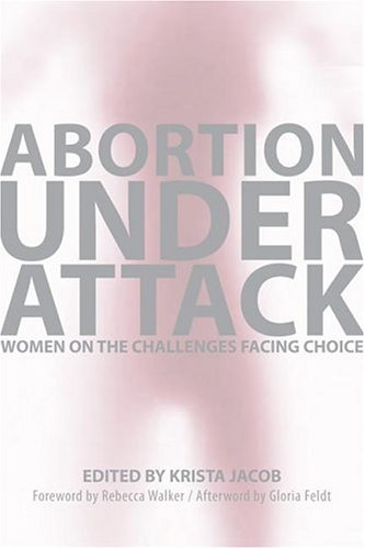 Abortion Under Attack: Women on the Challenges Facing Choice: Jacob ...