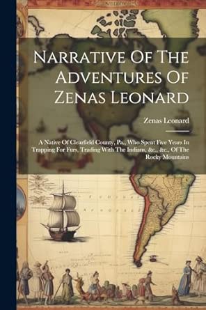 Narrative Of The Adventures Of Zenas Leonard: A Native Of Clearfield ...