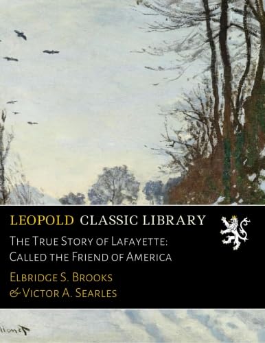 The True Story of Lafayette: Called the Friend of America: Brooks ...