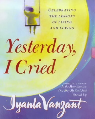 Yesterday, I Cried: Celebrating the Lessons of Living and Loving ...