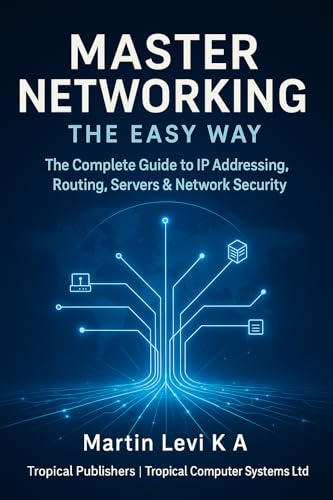 MASTER NETWORKING THE EASY WAY: The Complete Guide to IP Addressing ...