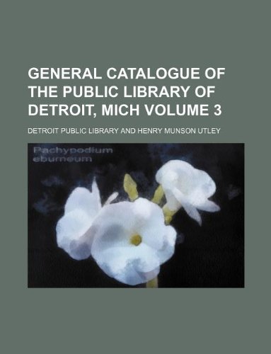 General catalogue of the Public library of Detroit, Mich Volume 3 ...