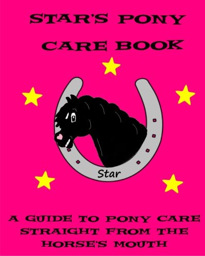 Star's pony care book: a guide to pony care straight from the horses ...