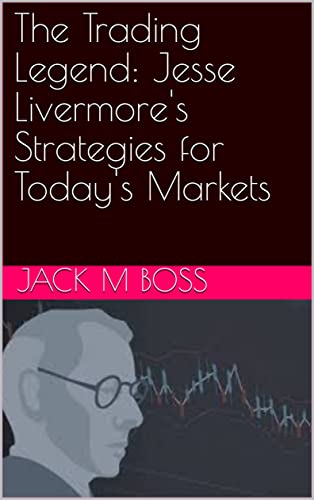 The Trading Legend: Jesse Livermore's Strategies for Today's Markets ...