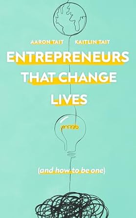 Entrepreneurs That Change Lives: And How to be One eBook : Tait, Aaron ...