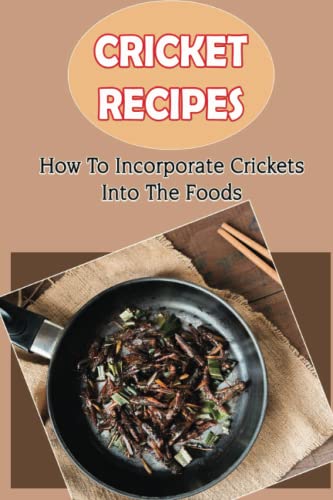 Cricket Recipes: How To Incorporate Crickets Into The Foods - Insect ...