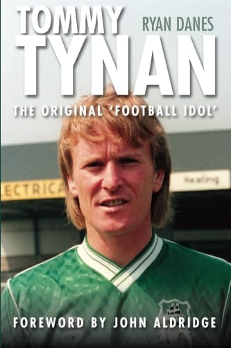 Tommy Tynan: The Original Football Idol : Danes, Ryan: Amazon.co.uk: Books