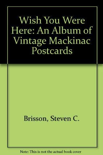Wish You Were Here: An Album of Vintage Mackinac Postcards: Steven C ...