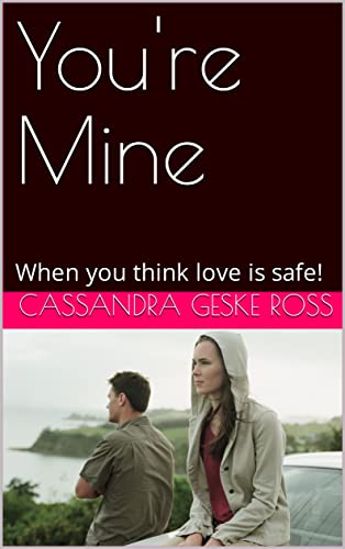 You're Mine: When you think love is safe! - Kindle edition by Geske ...