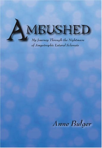 Ambushed: My Journey Through the Nightmare of Amytrophic Lateral ...