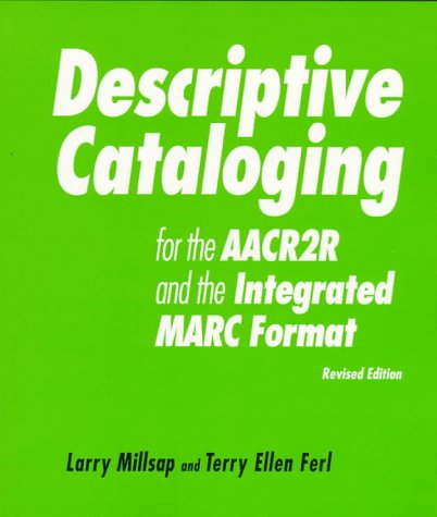 Descriptive Cataloging (for the AACR2R and the Integrated Marc Format ...
