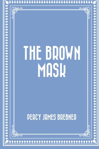 The Brown Mask: Brebner, Percy James: 9781530418442: Amazon.com: Books