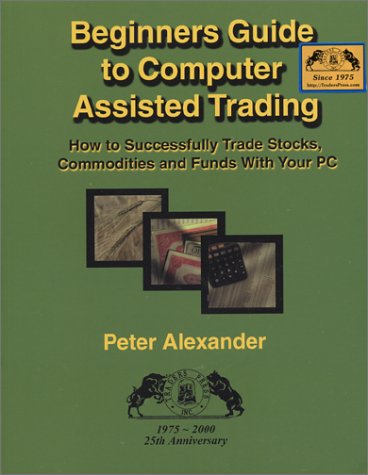 Beginner's Guide to Computer Assisted Trading: How to Successfully ...