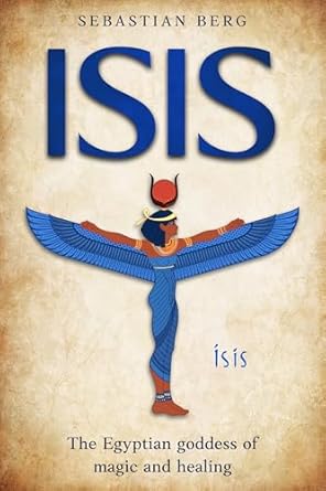 Isis: The Egyptian Goddess of Magic and Healing - Kindle edition by ...
