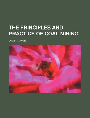 The principles and practice of coal mining: James Tonge: 9781130184679 ...
