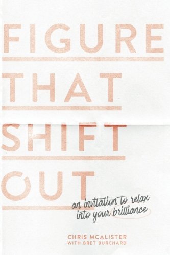 Figure That Shift Out: An Invitation to Relax Into Your Brilliance by ...