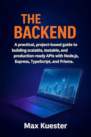 The Backend: A practical, project-based guide to building scalable ...