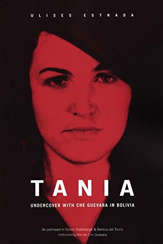 Tania: Undercover with Che Guevara in Bolivia: Estrada, Ulises ...