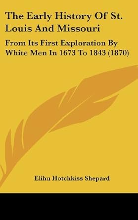 The Early History Of St. Louis And Missouri: From Its First Exploration ...