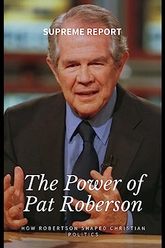 The Power of Pat Roberson: How Robertson Shaped Christian Politics ...