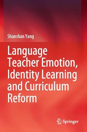 Language Teacher Emotion, Identity Learning and Curriculum Reform: Yang ...