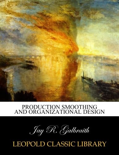 Production smoothing and organizational design: Galbraith, Jay R ...