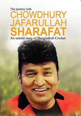 The Journey With Chowdhury Jafarullah Sharafat: An Untold Story of ...