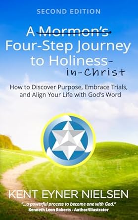 A Mormon's Four-Step Journey to Holiness: How to Discover Purpose ...