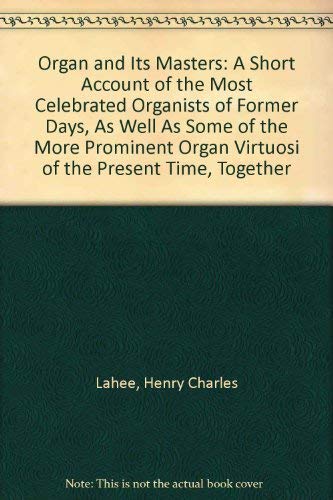 Organ and Its Masters: A Short Account of the Most Celebrated Organists ...